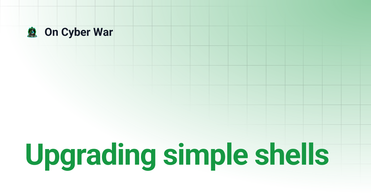 Upgrading simple shells | On Cyber War